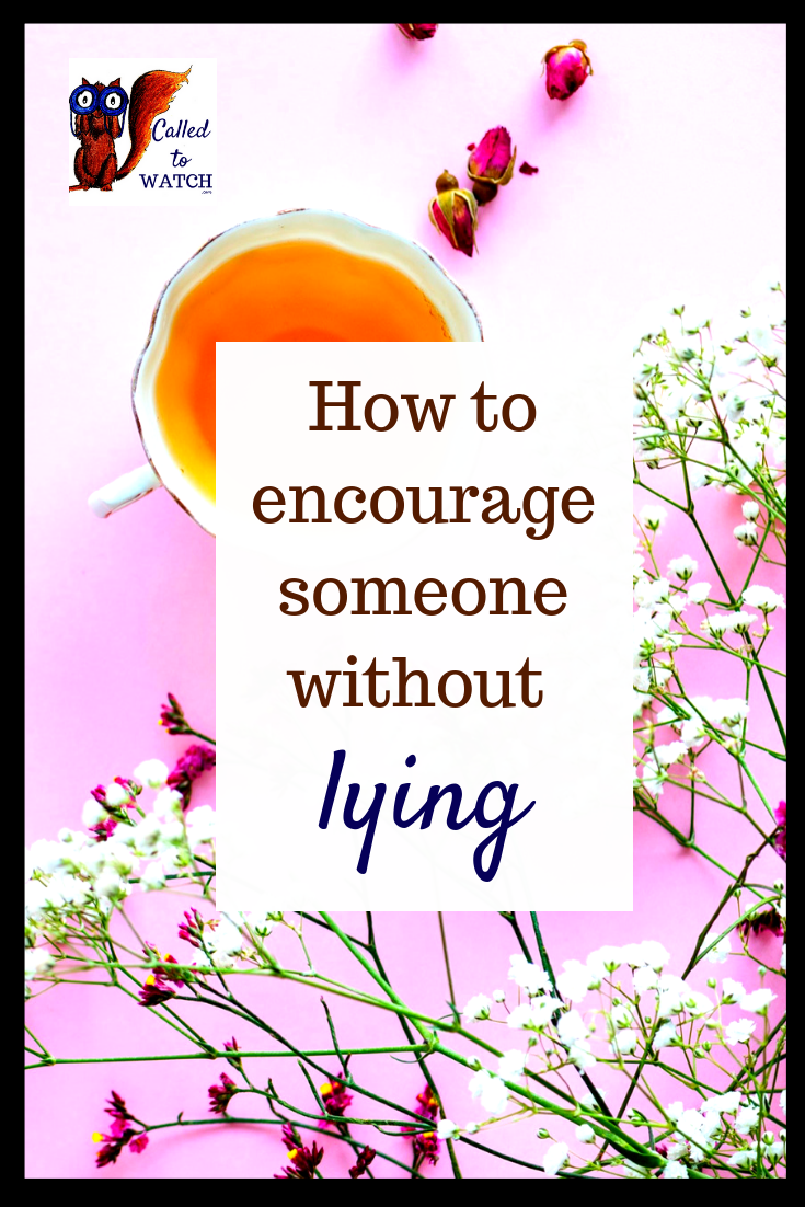 7 ways to encourage someone without lying - Called To Watch